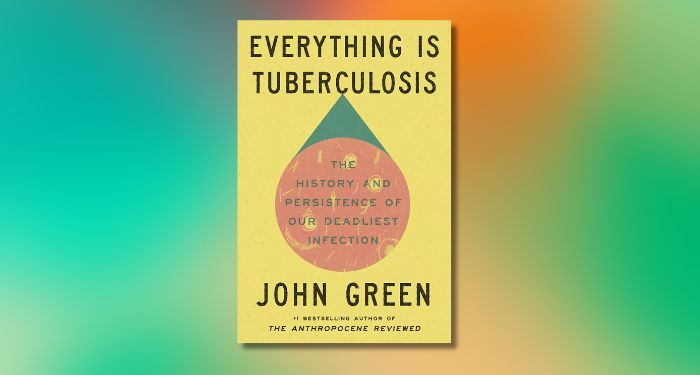 Book Review: Everything Is Tuberculosis by John Green | Science-Based ...